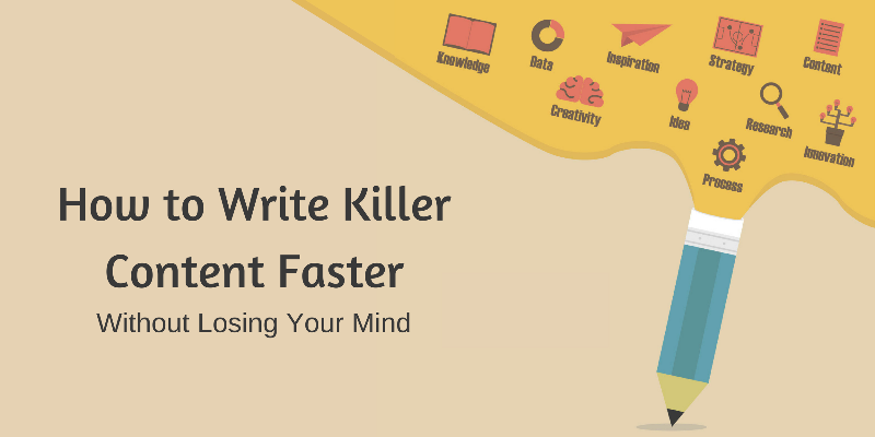 How to Write Killer Content Faster Without Losing Your Mind How to Write Killer Content Faster Without Losing Your Mind